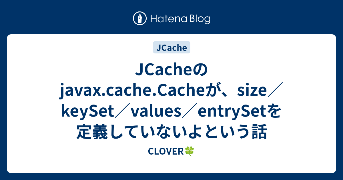 JCacheのjavax.cache.Cacheが、size／keySet／values／entrySetを定義していないよという話 - CLOVER🍀