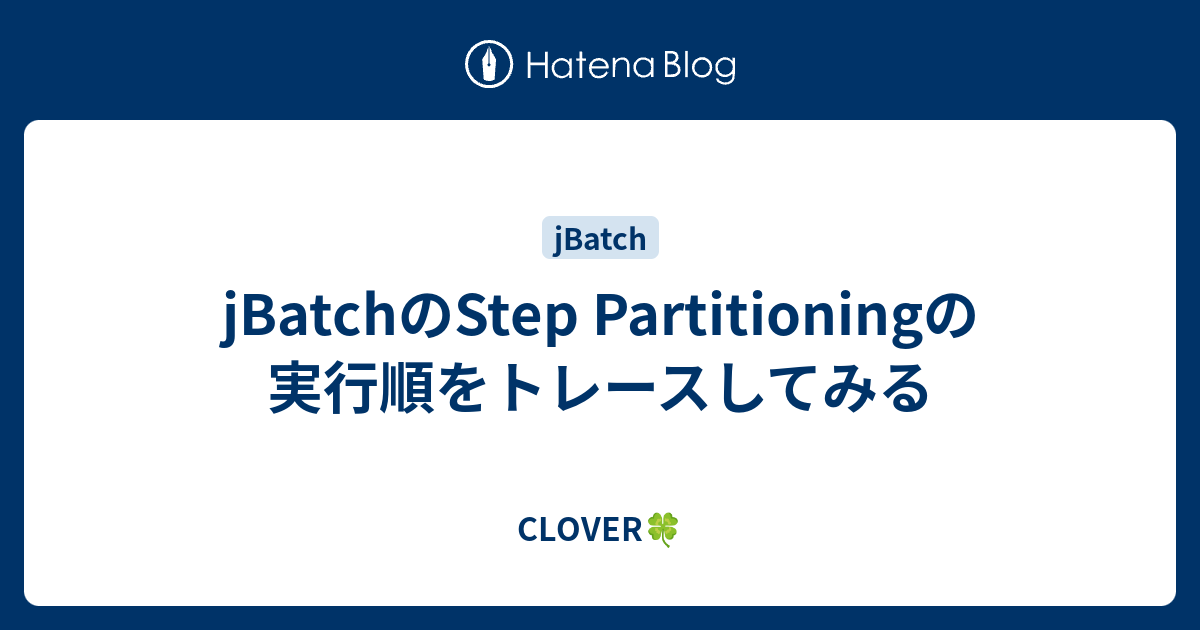jBatchのStep Partitioningの実行順をトレースしてみる - CLOVER🍀