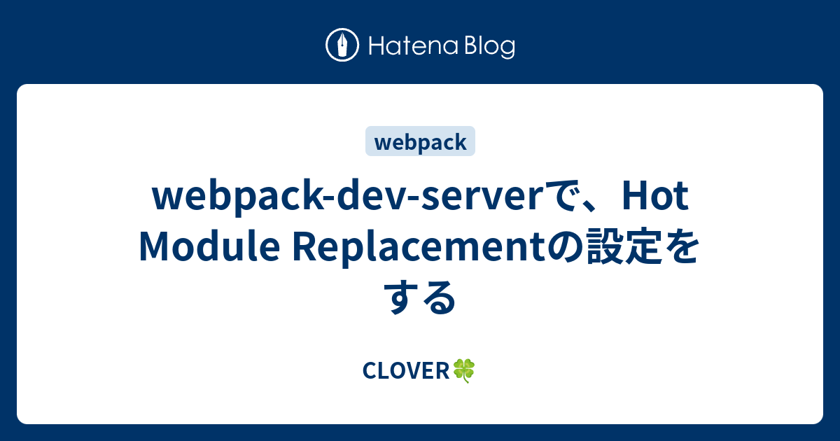 webpack-dev-serverで、Hot Module Replacementの設定をする - CLOVER🍀