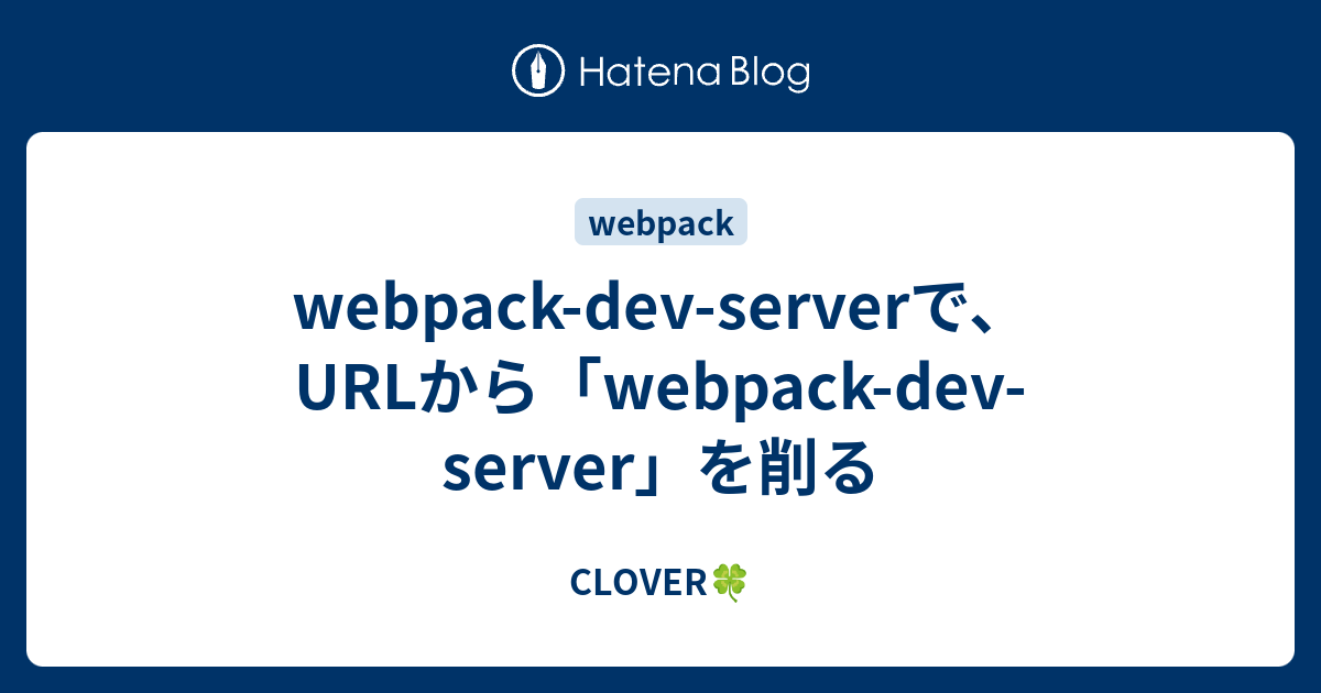 webpack-dev-serverで、URLから「webpack-dev-server」を削る - CLOVER🍀
