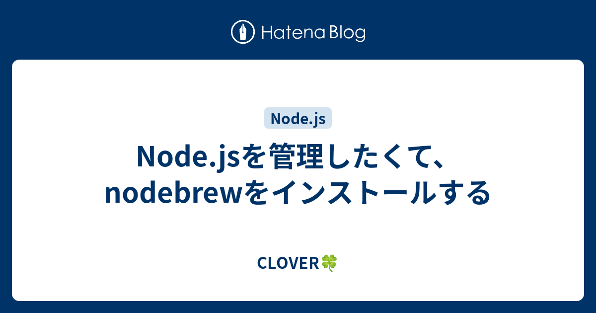 Node.jsを管理したくて、nodebrewをインストールする - CLOVER🍀