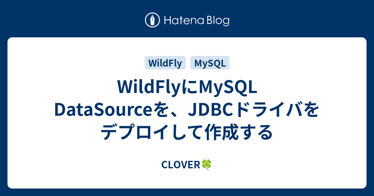 WildFlyにMySQL DataSourceを、JDBCドライバをデプロイして作成する - CLOVER🍀