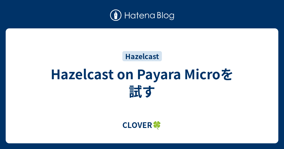 Hazelcast on Payara Microを試す - CLOVER🍀