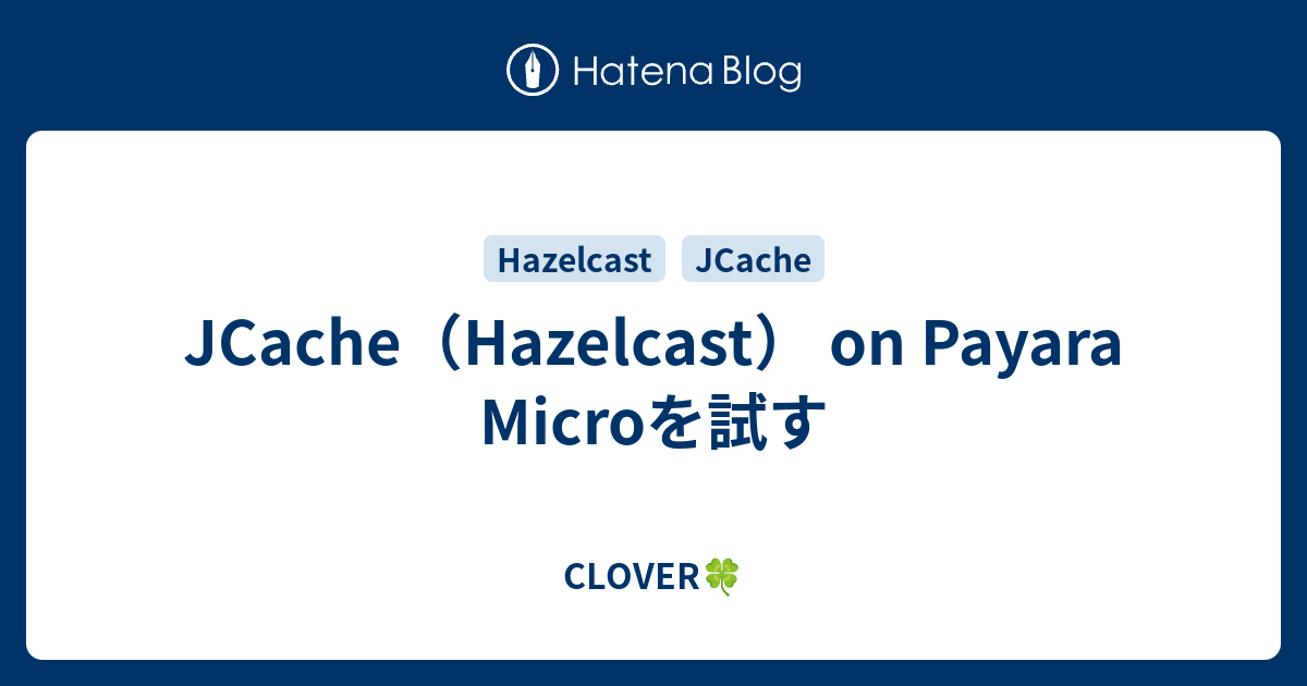 JCache（Hazelcast） on Payara Microを試す - CLOVER🍀