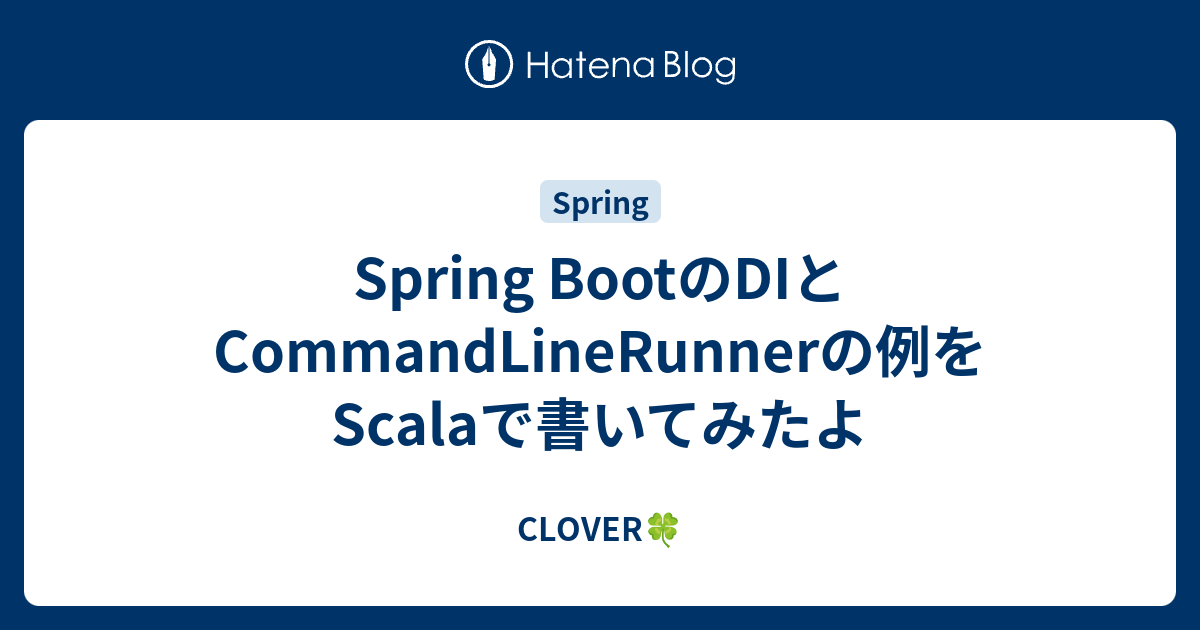 Spring BootのDIとCommandLineRunnerの例をScalaで書いてみたよ - CLOVER🍀