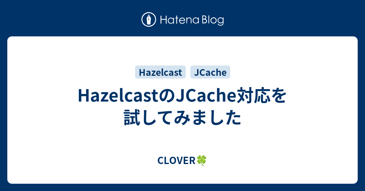 HazelcastのJCache対応を試してみました - CLOVER🍀