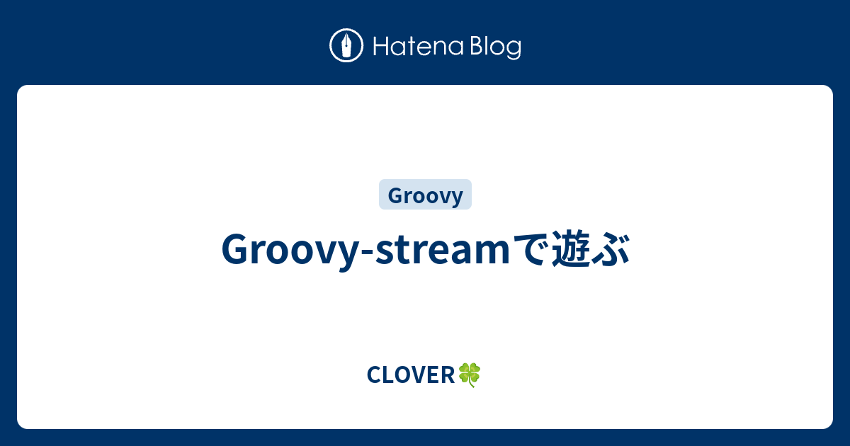 Groovy-streamで遊ぶ - CLOVER🍀