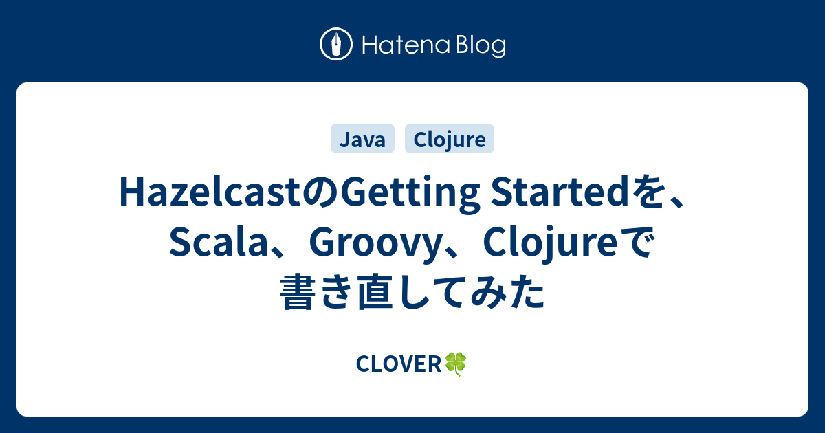 HazelcastのGetting Startedを、Scala、Groovy、Clojureで書き直してみた - CLOVER🍀