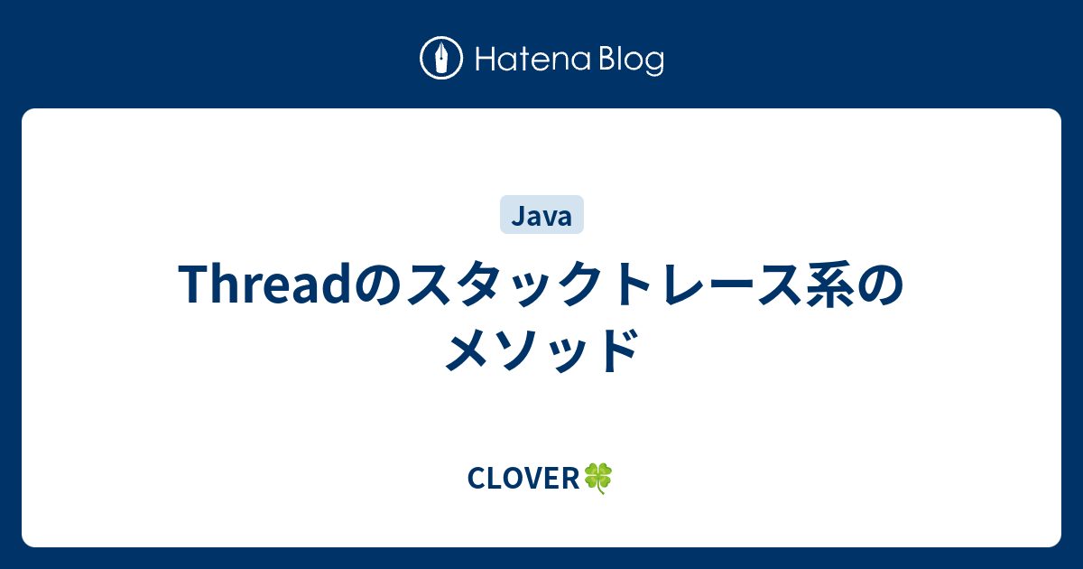 Threadのスタックトレース系のメソッド - CLOVER🍀