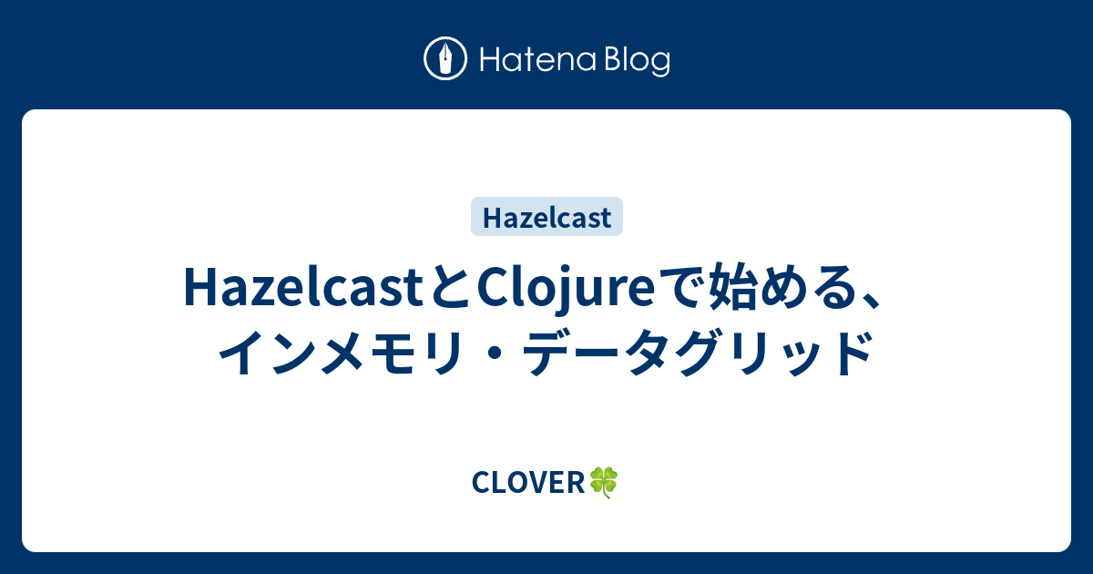HazelcastとClojureで始める、インメモリ・データグリッド - CLOVER🍀