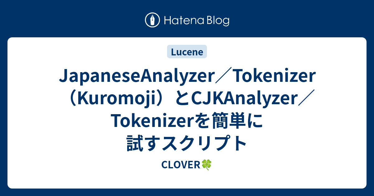 JapaneseAnalyzer／Tokenizer（Kuromoji）とCJKAnalyzer／Tokenizerを簡単に試すスクリプト ...