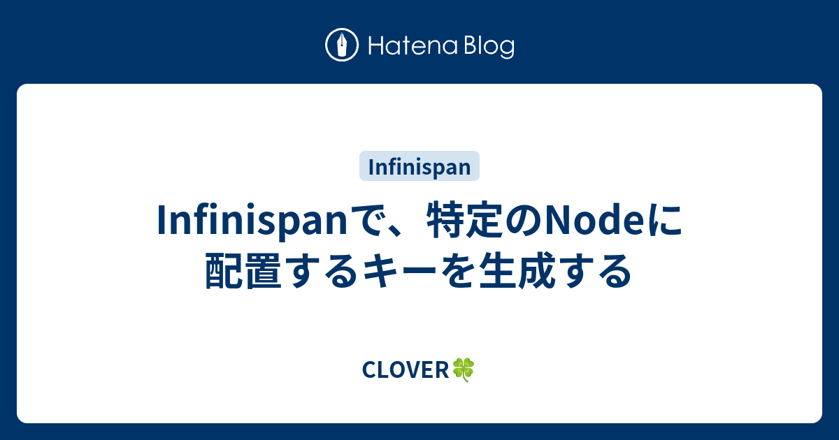 Infinispanで、特定のNodeに配置するキーを生成する - CLOVER🍀