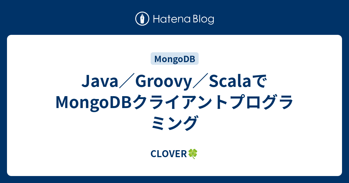 Java／Groovy／ScalaでMongoDBクライアントプログラミング - CLOVER🍀