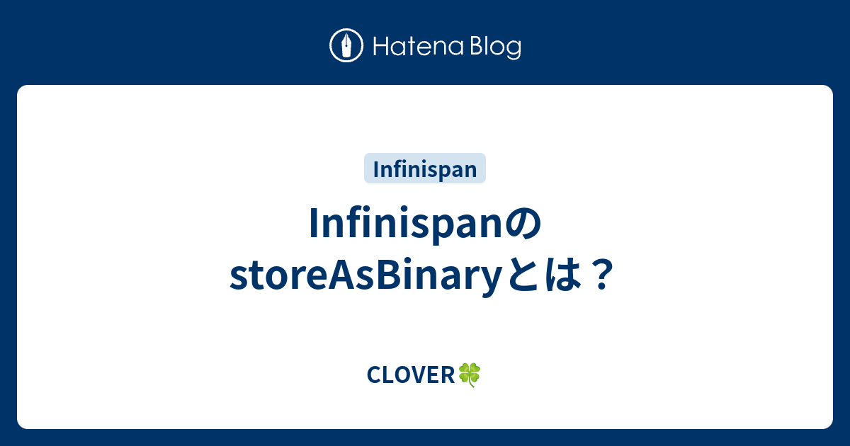 InfinispanのstoreAsBinaryとは？ - CLOVER🍀