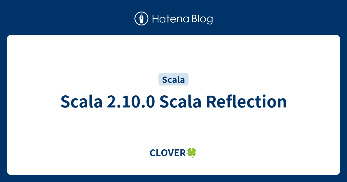 Scala 2.10.0 Scala Reflection - CLOVER🍀