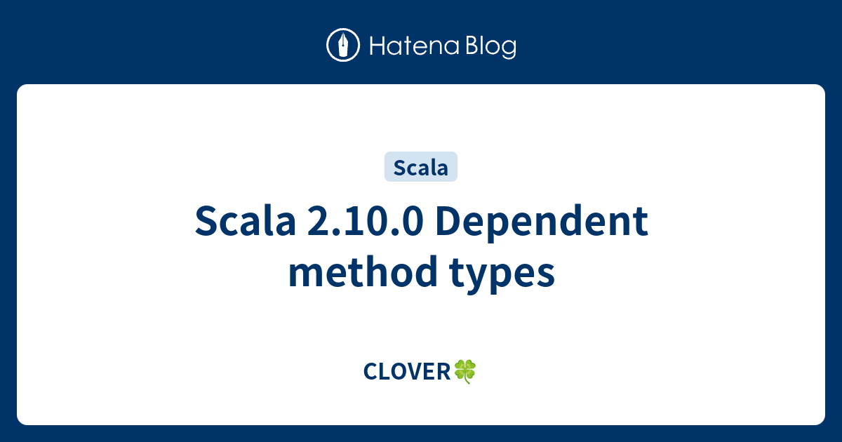 Scala 2.10.0 Dependent method types - CLOVER🍀