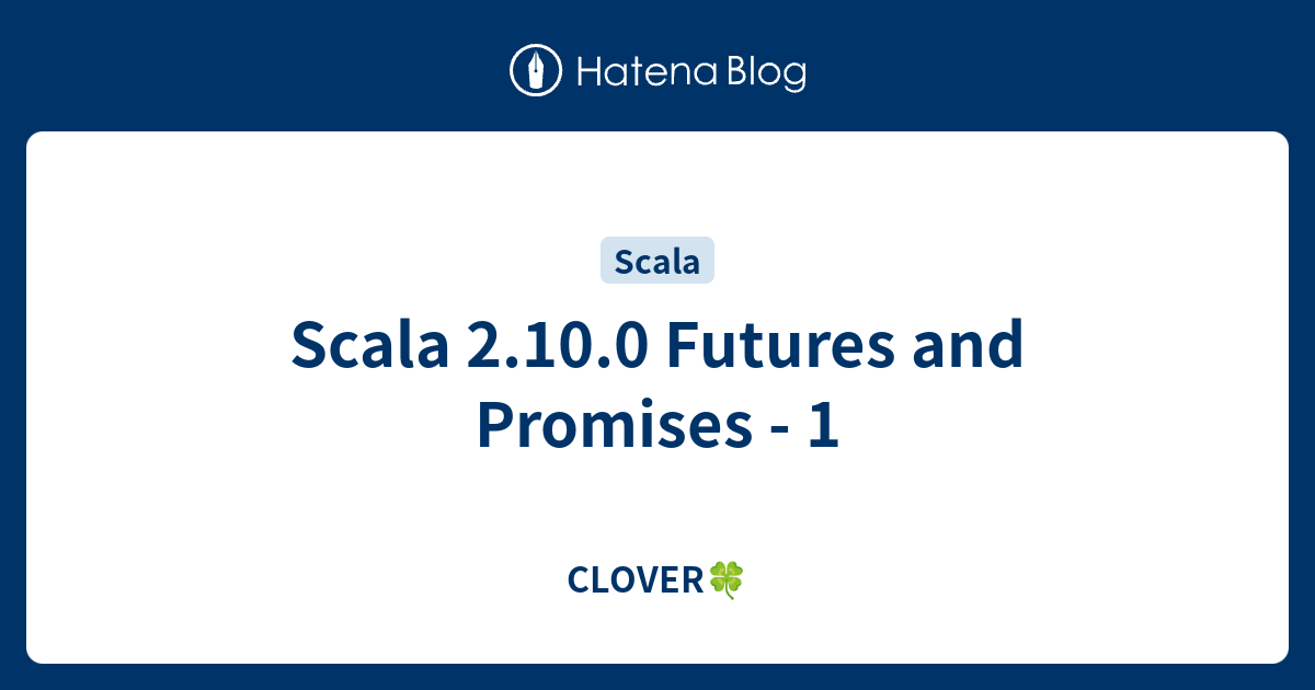 Scala 2.10.0 Futures and Promises - 1 - CLOVER🍀