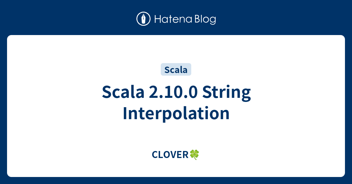 Scala 2.10.0 String Interpolation - CLOVER🍀