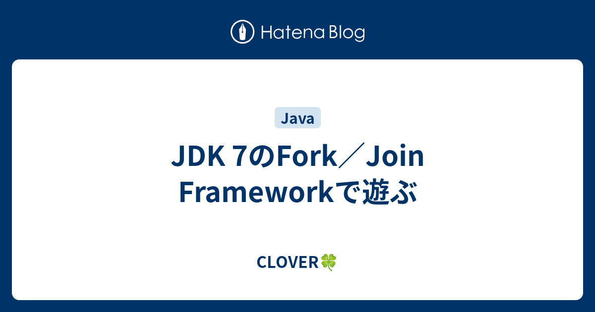 JDK 7のFork／Join Frameworkで遊ぶ - CLOVER🍀