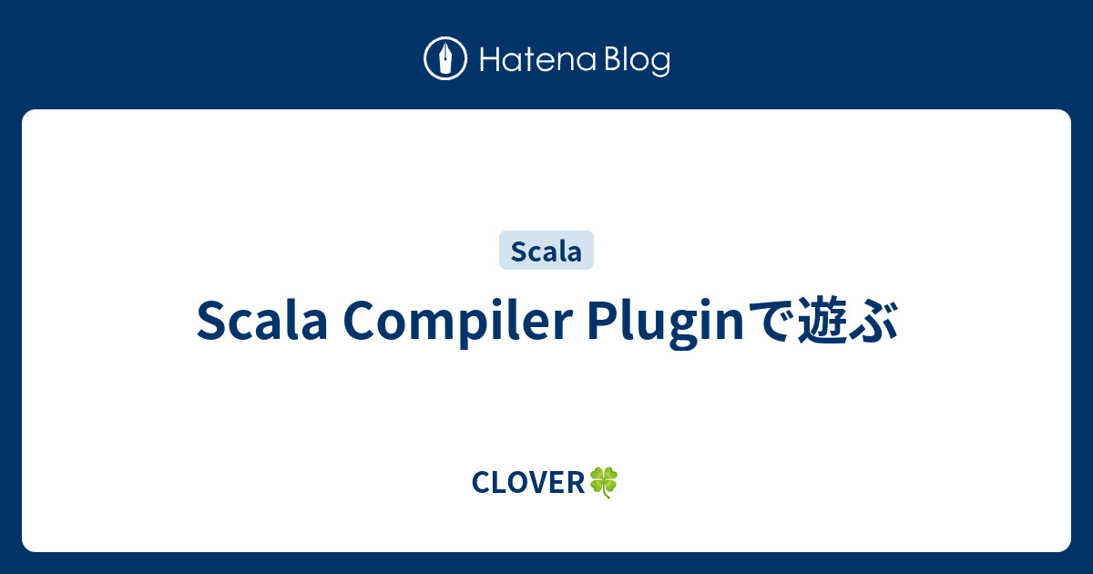 Scala Compiler Pluginで遊ぶ - CLOVER🍀