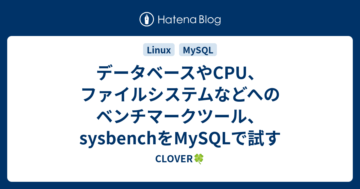 データベースやCPU、ファイルシステムなどへのベンチマークツール、sysbenchをMySQLで試す - CLOVER🍀