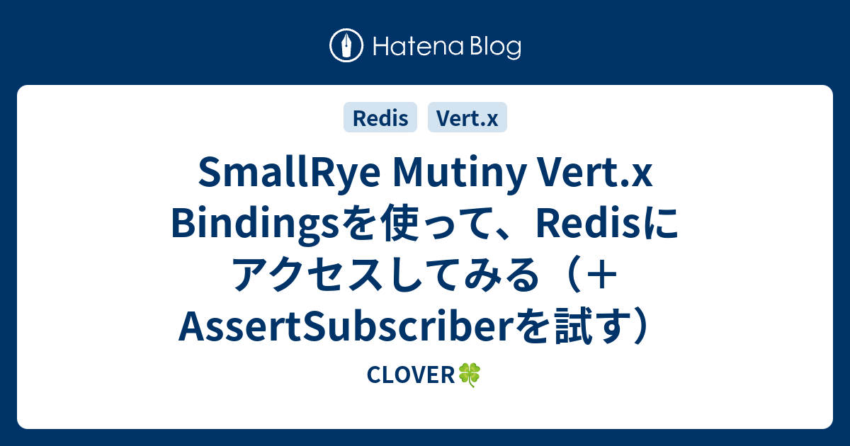 SmallRye Mutiny Vert.x Bindingsを使って、Redisにアクセスしてみる（＋AssertSubscriberを試す） - CLOVER🍀