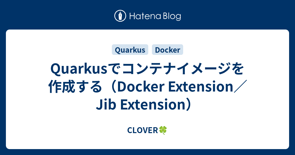 Quarkusでコンテナイメージを作成する（Docker Extension／Jib Extension） - CLOVER🍀