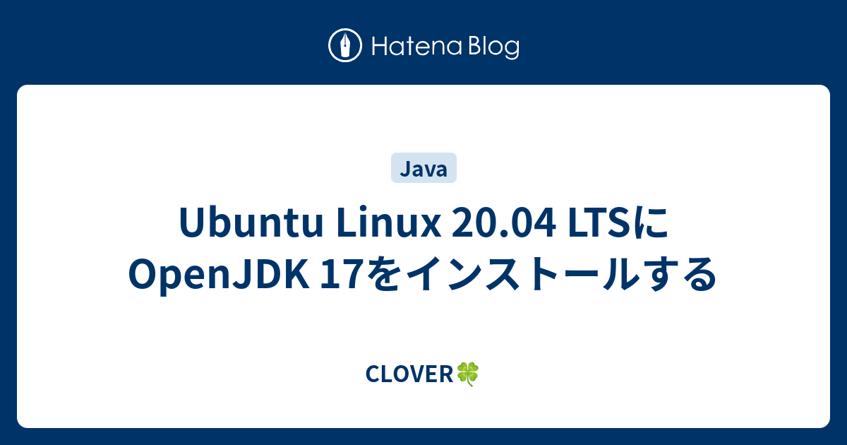 Ubuntu Linux 20.04 LTSにOpenJDK 17をインストールする - CLOVER🍀