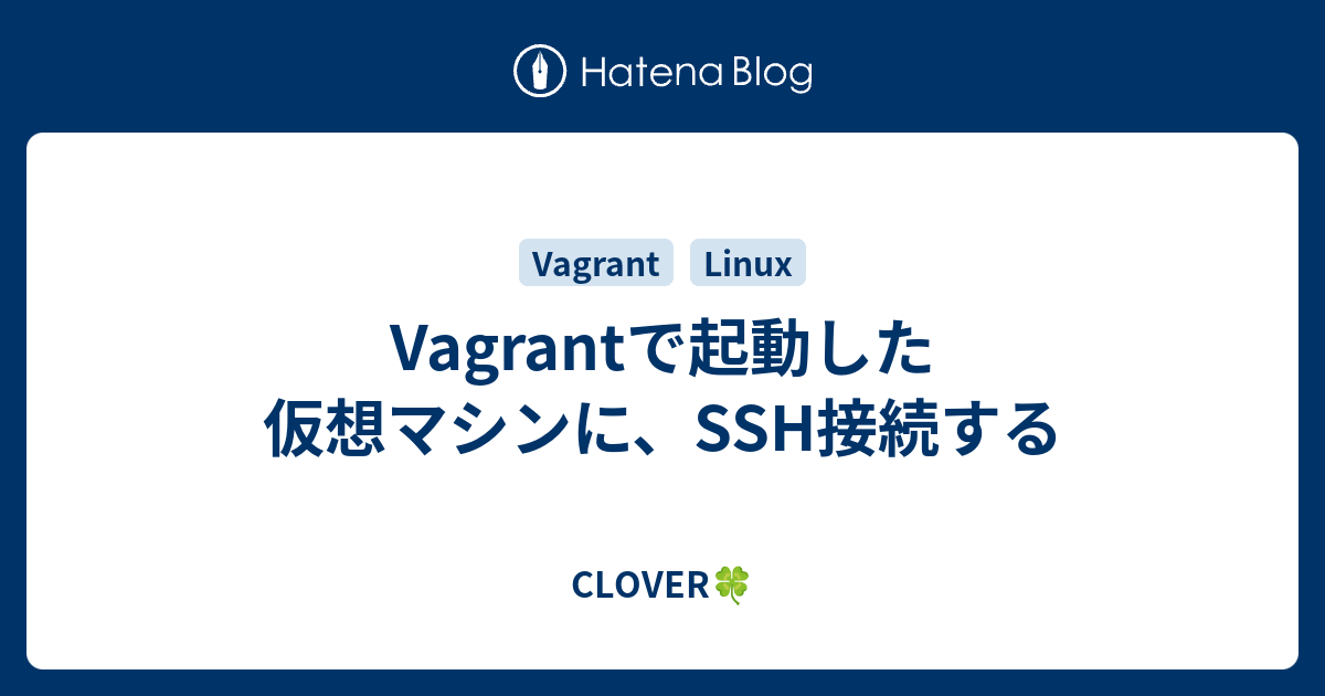 Vagrantで起動した仮想マシンに、SSH接続する - CLOVER🍀