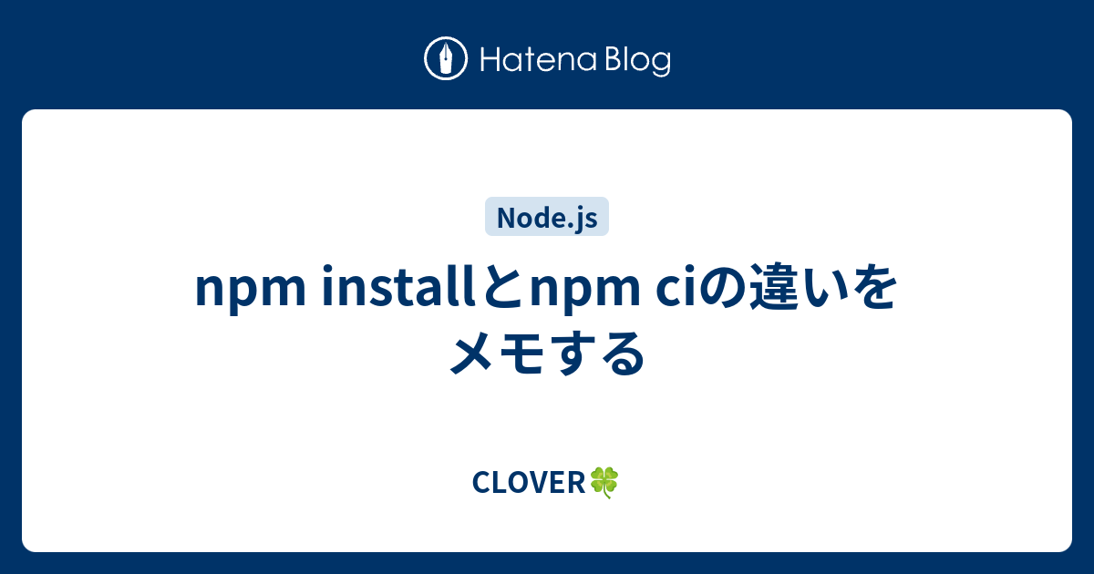 npm installとnpm ciの違いをメモする - CLOVER🍀