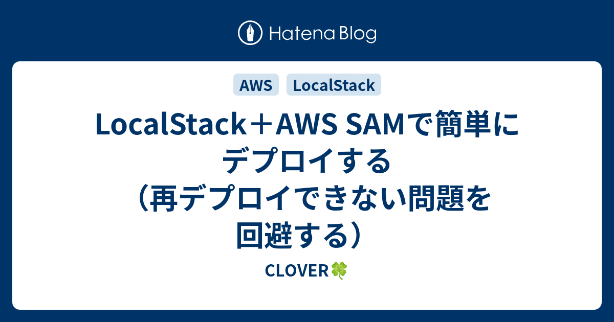 LocalStack＋AWS SAMで簡単にデプロイする（再デプロイできない問題を回避する） - CLOVER🍀