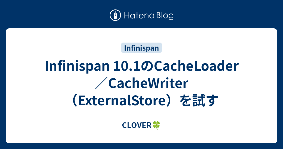 Infinispan 10.1のCacheLoader／CacheWriter（ExternalStore）を試す - CLOVER🍀