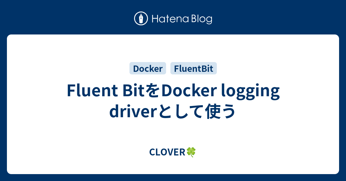 Fluent BitをDocker logging driverとして使う - CLOVER🍀
