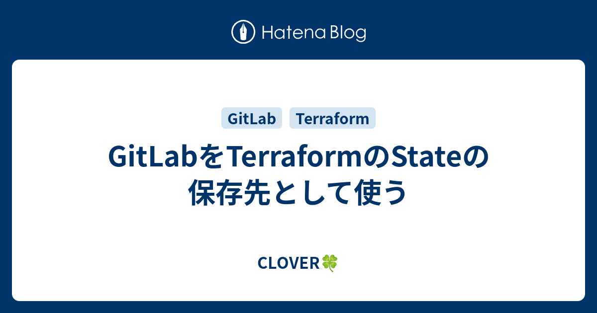 GitLabをTerraformのStateの保存先として使う - CLOVER🍀