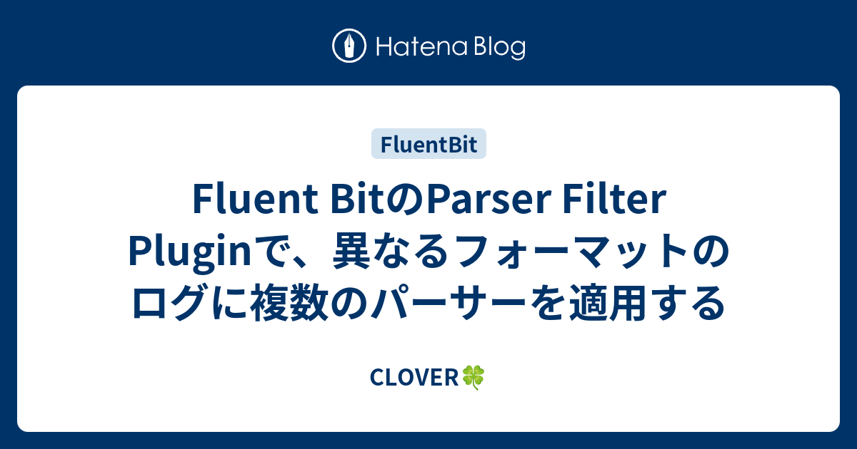 Fluent BitのParser Filter Pluginで、異なるフォーマットのログに複数のパーサーを適用する - CLOVER🍀