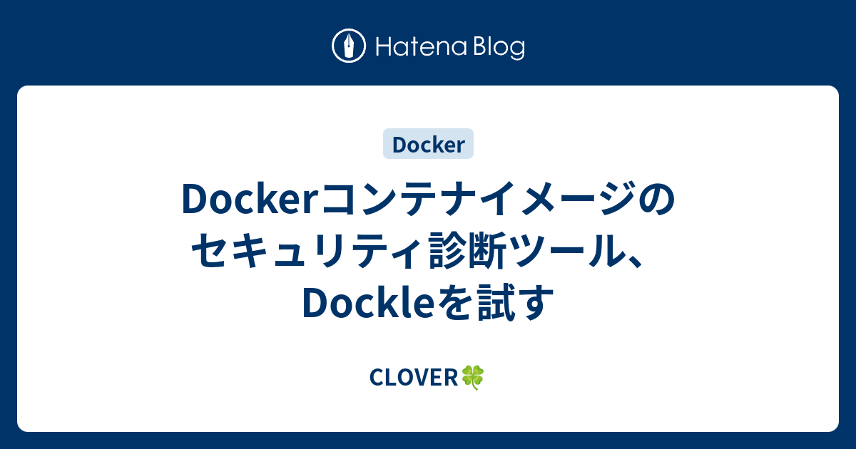 Dockerコンテナイメージのセキュリティ診断ツール、Dockleを試す - CLOVER🍀