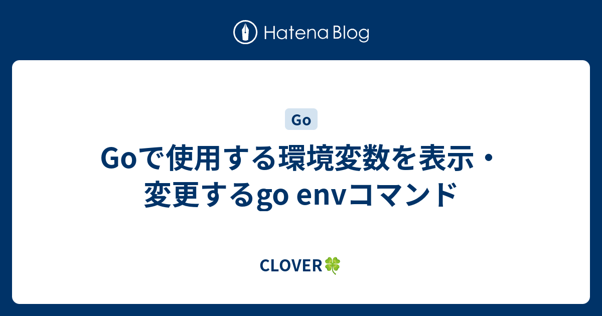 Goで使用する環境変数を表示・変更するgo envコマンド - CLOVER🍀