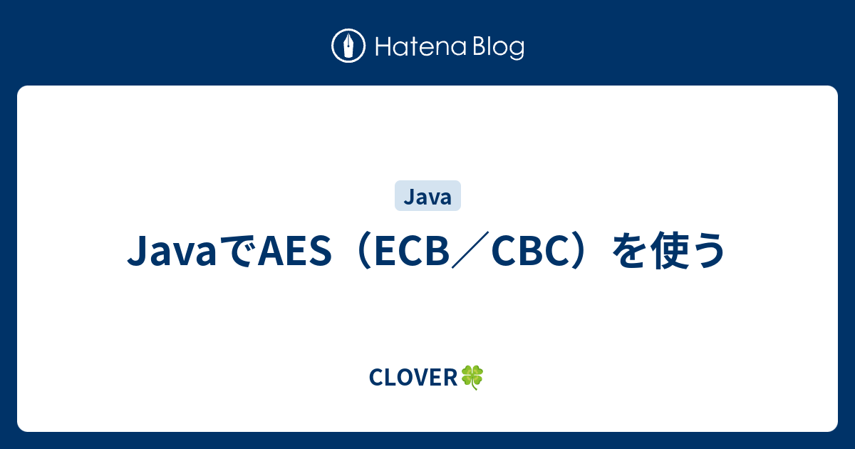 JavaでAES（ECB／CBC）を使う - CLOVER🍀