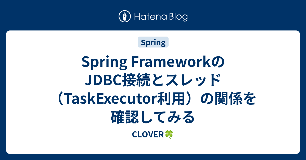 Spring FrameworkのJDBC接続とスレッド（TaskExecutor利用）の関係を確認してみる - CLOVER🍀