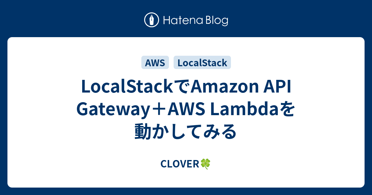 LocalStackでAmazon API Gateway＋AWS Lambdaを動かしてみる - CLOVER🍀