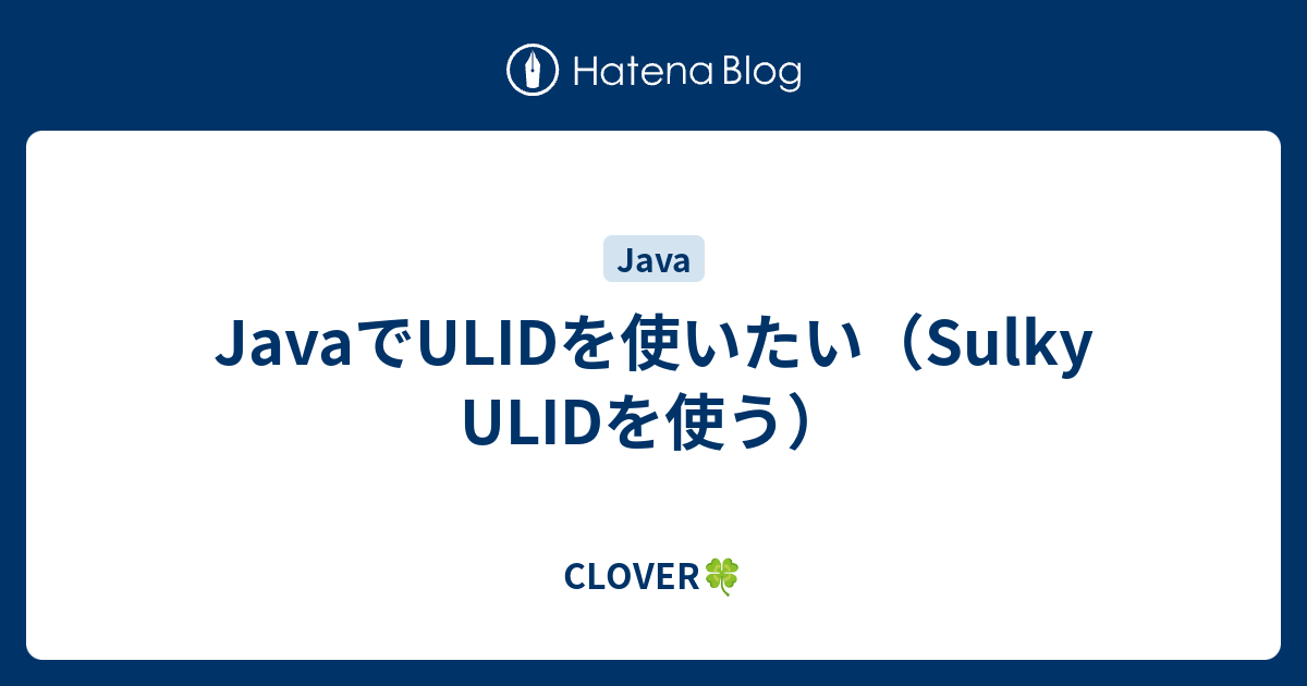 JavaでULIDを使いたい（Sulky ULIDを使う） - CLOVER🍀