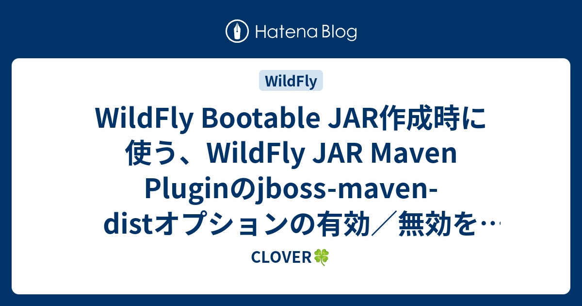 WildFly Bootable JAR作成時に使う、WildFly JAR Maven Pluginのjboss-maven-distオプションの有効／無効を切り替える - CLOVER🍀