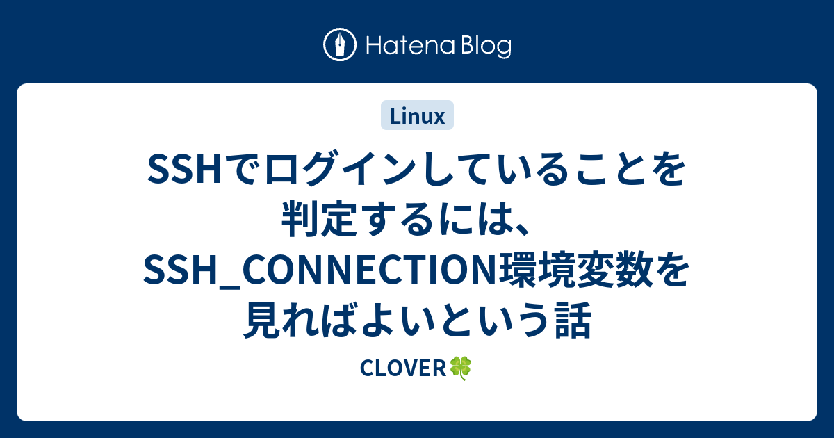 SSHでログインしていることを判定するには、SSH_CONNECTION環境変数を見ればよいという話 - CLOVER🍀
