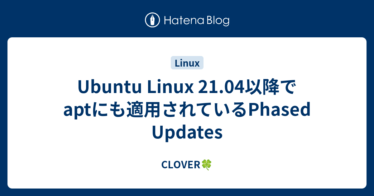 Ubuntu Linux 21.04以降でaptにも適用されているPhased Updates - CLOVER🍀