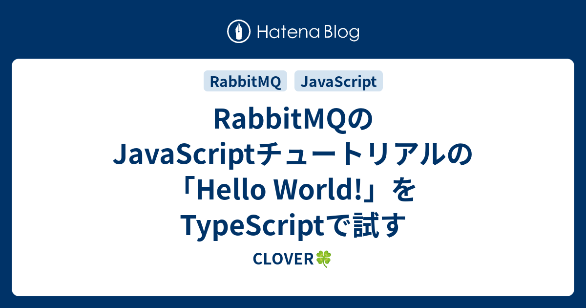 RabbitMQのJavaScriptチュートリアルの「Hello World!」をTypeScriptで試す - CLOVER🍀