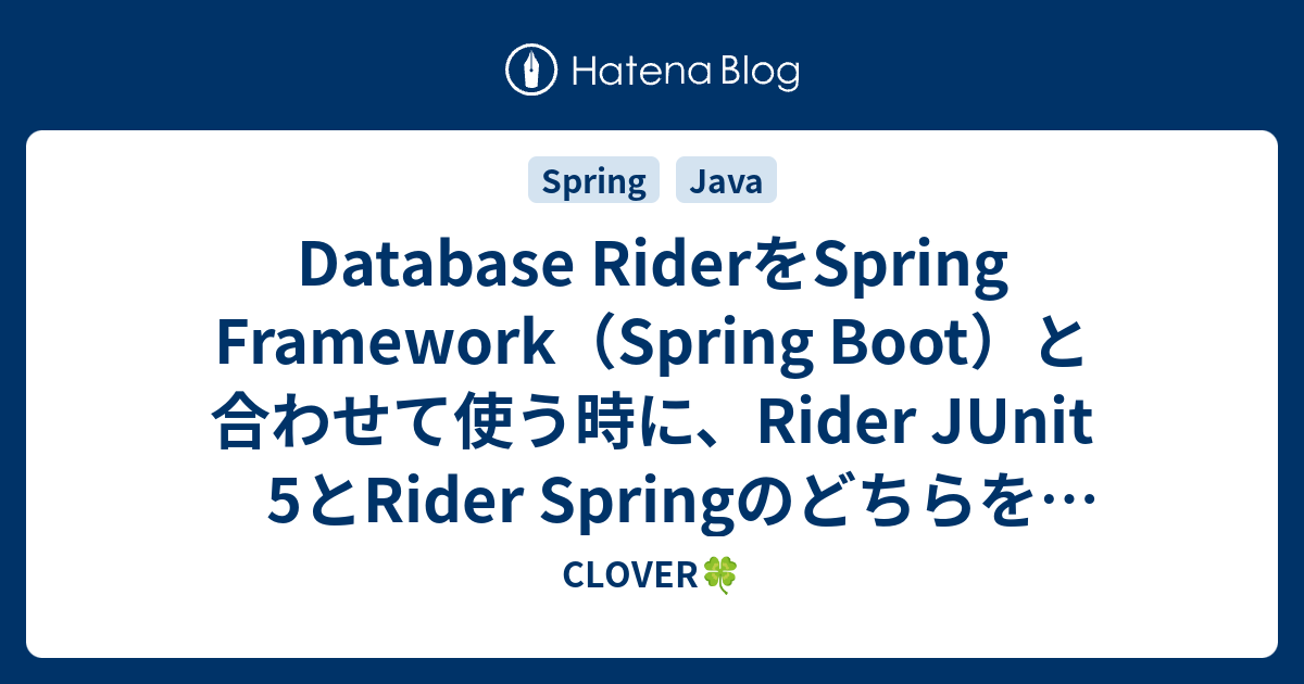 Database RiderをSpring Framework（Spring Boot）と合わせて使う時に、Rider JUnit 5とRider Springのどちらを使うか？ - CLOVER🍀