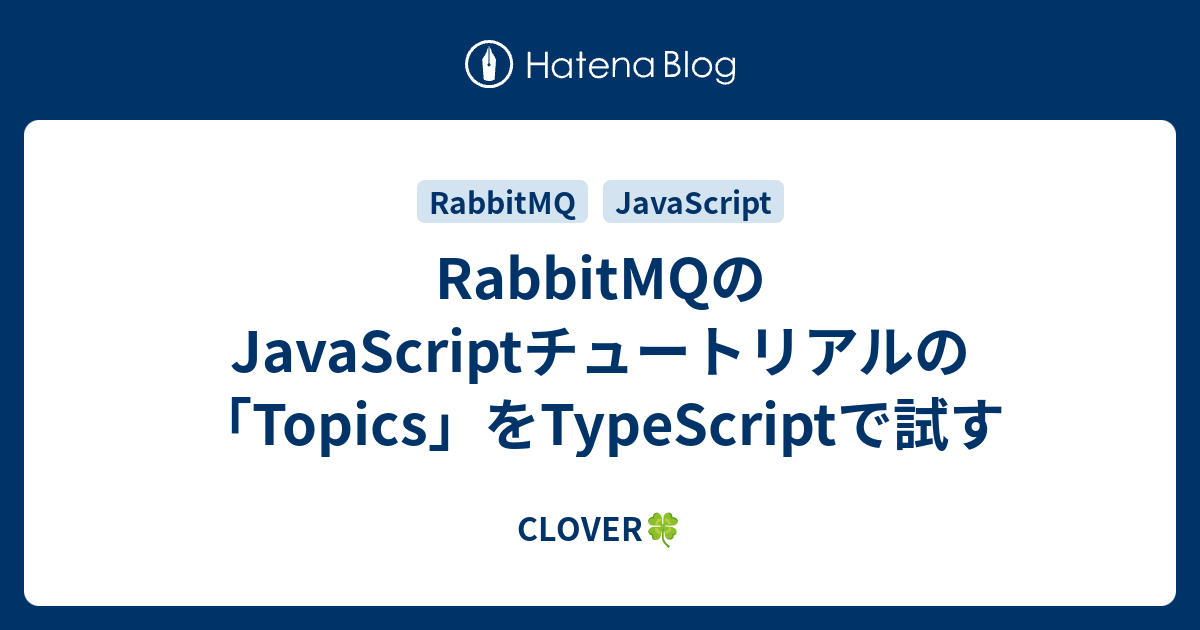 RabbitMQのJavaScriptチュートリアルの「Topics」をTypeScriptで試す - CLOVER🍀