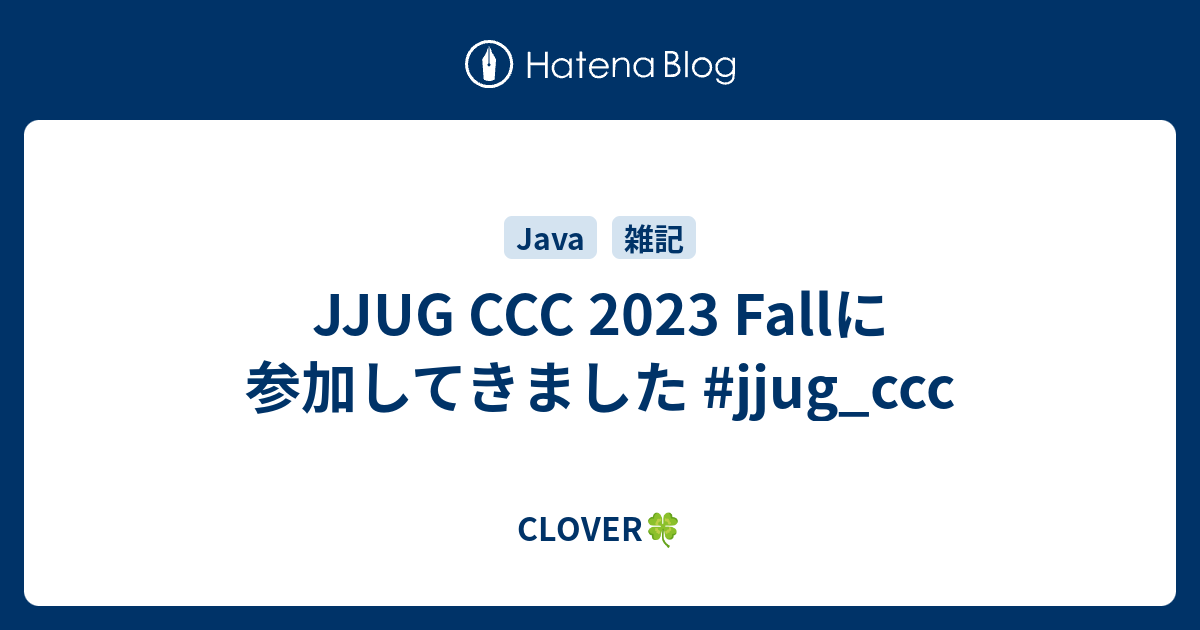 JJUG CCC 2023 Fallに参加してきました #jjug_ccc - CLOVER🍀