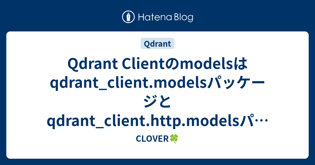Qdrant Clientのmodelsはqdrant_client.modelsパッケージとqdrant_client.http.modelsパッケージのどちらを使えばいい？ - CLOVER🍀