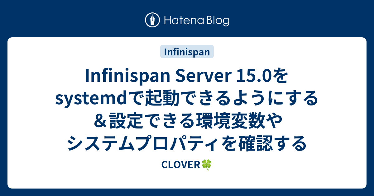 Infinispan Server 15.0をsystemdで起動できるようにする＆設定できる環境変数やシステムプロパティを確認する - CLOVER🍀